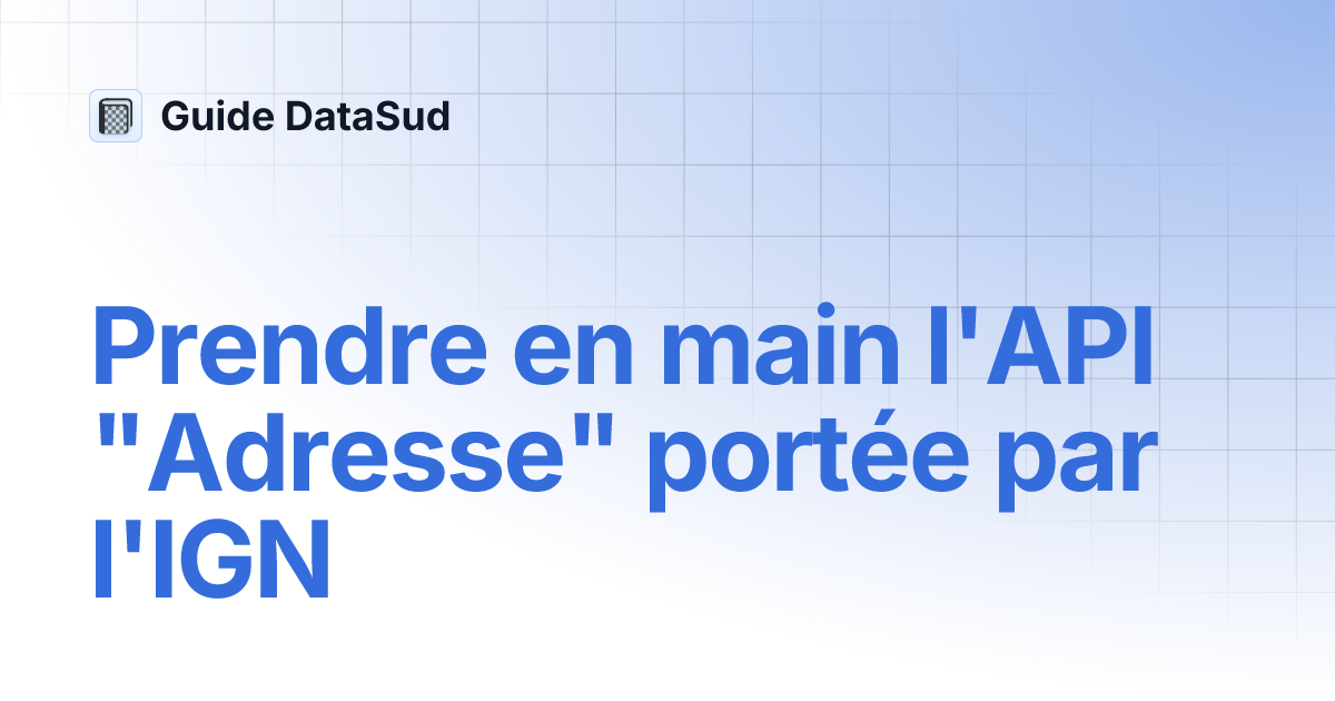 Prendre en main l'API "Adresse" portée par l'IGN | Guide DataSud