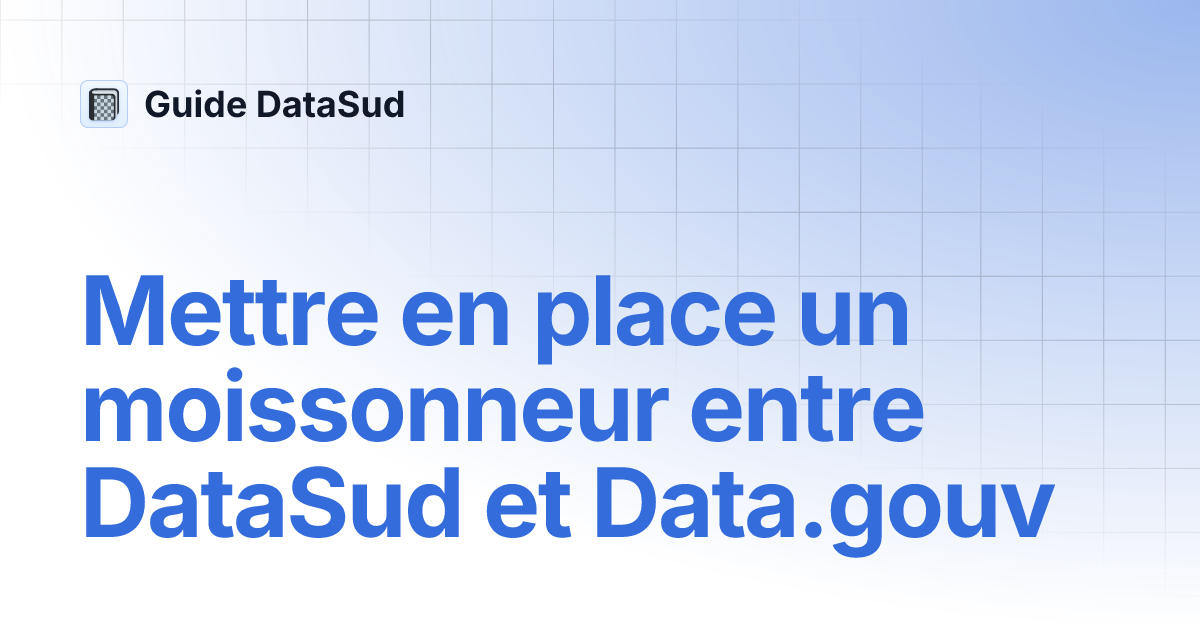Mettre en place un moissonneur entre DataSud et Data.gouv | Guide DataSud